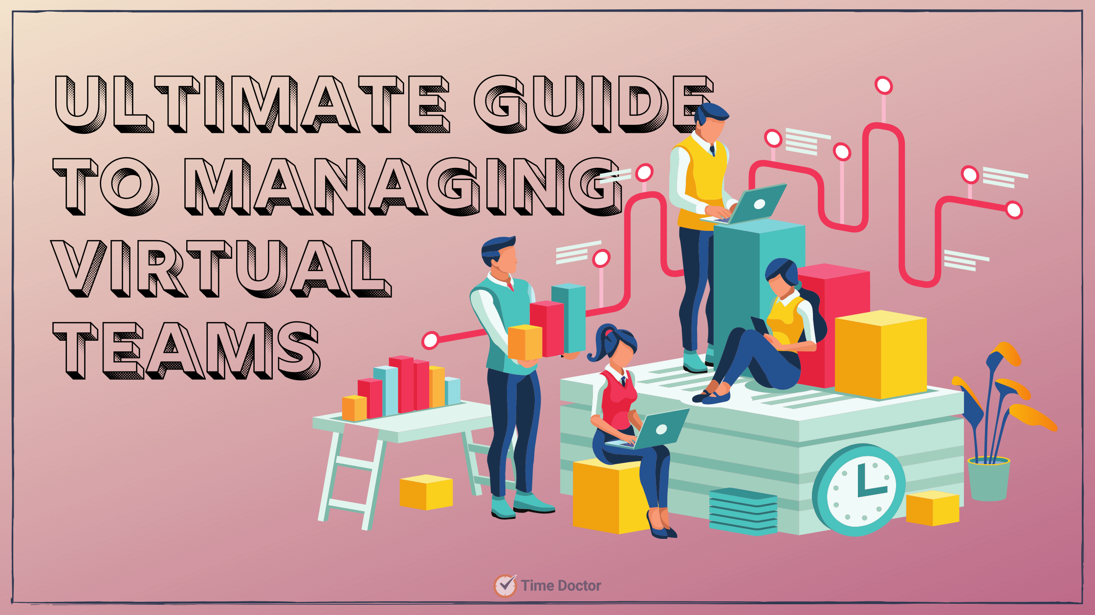 The Ultimate Guide to Managing Virtual Teams | Time Doctor